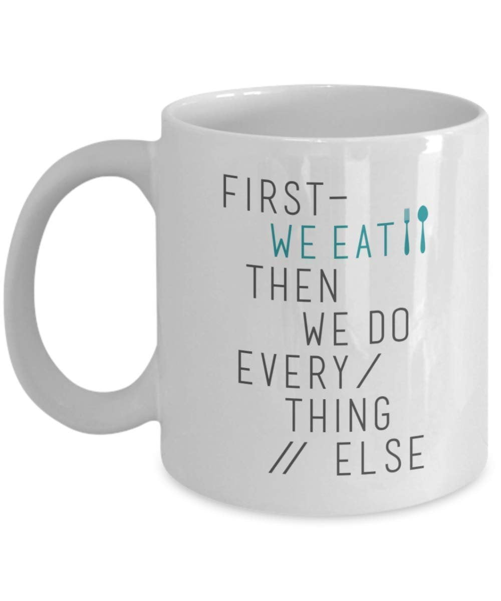 First, We Eat. Then, We Do Everything Else. Funny Cooking Quote Coffee ...