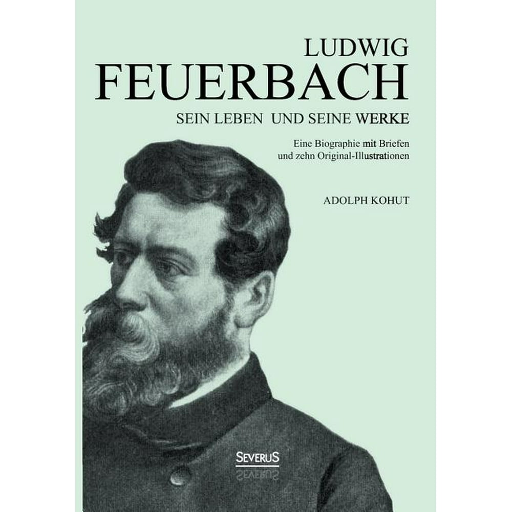 Ludwig Feuerbach : Sein Leben und seine Werke: Eine Biographie mit ...