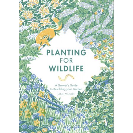 Planting for Wildlife: The GrowerÂ s Guide to Rewilding Your Garden ...