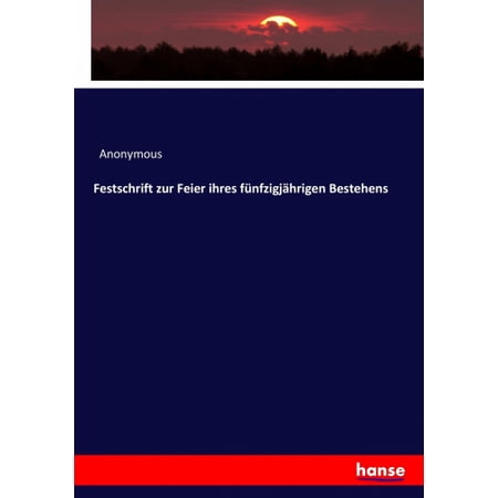 Festschrift zur Feier ihres fünfzigjährigen Bestehens [German ...