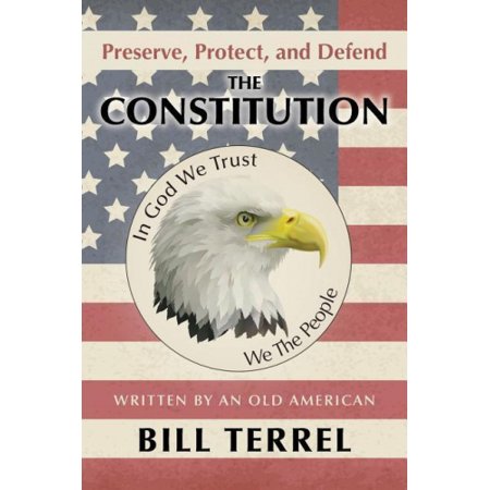 Preserve, Protect, and Defend the Constitution: Written by an Old ...
