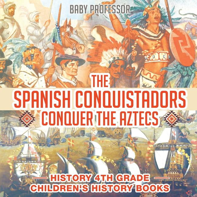 The Spanish Conquistadors Conquer the Aztecs - History 4th Grade ...