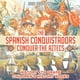 The Spanish Conquistadors Conquer the Aztecs - History 4th Grade ...