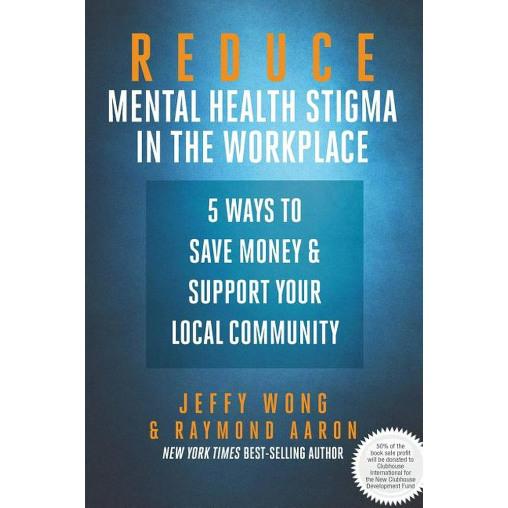 Reduce Mental Health Stigma In The Workplace 5 Ways To Save Money And