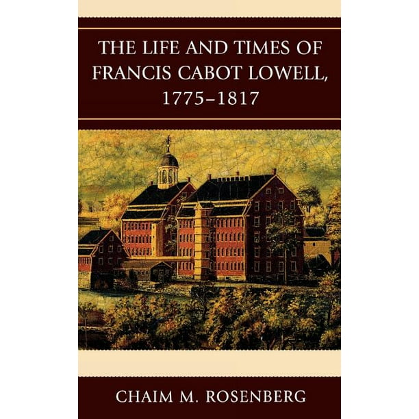 The Life and Times of Francis Cabot Lowell, 1775-1817 (Hardcover ...