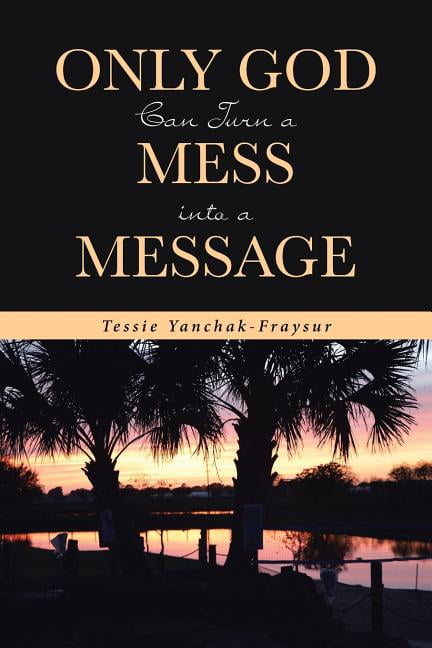 Only God Can Turn a Mess into a Message (Paperback) - Walmart.com