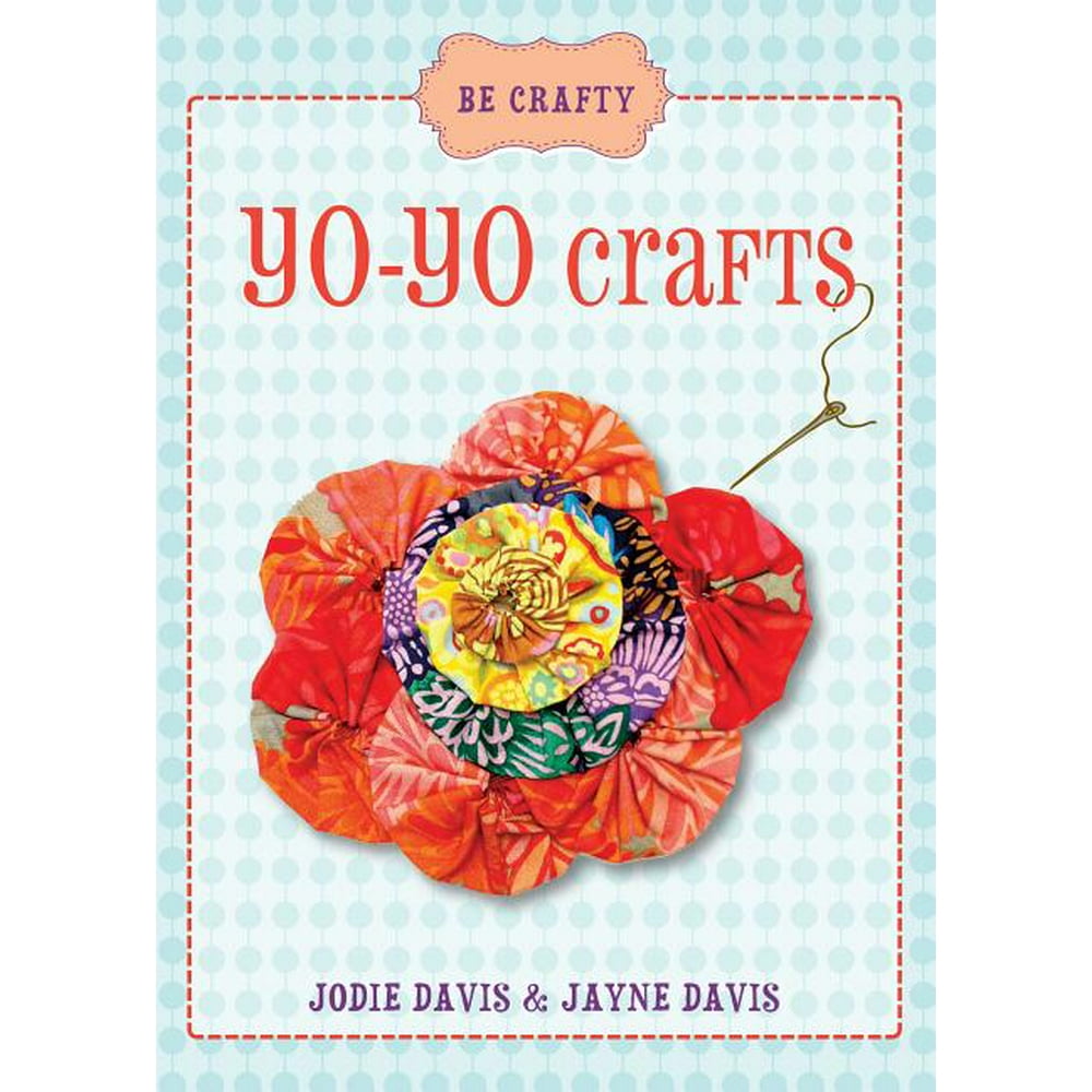 Be Crafty: Yo-Yo Crafts (Paperback) - Walmart.com - Walmart.com