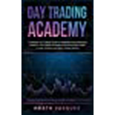 Day Trading Academy: Complete Day Trading Guide for Beginners and ...