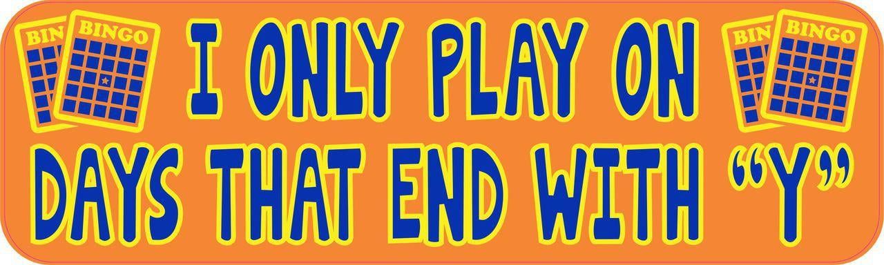 10in x 3in I Only Play On Days That End In Y Bingo Bumper Sticker Vinyl ...
