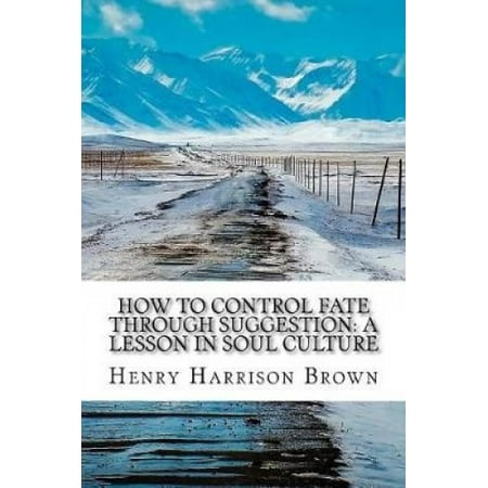How to Control Fate Through Suggestion: A Lesson in Soul Culture ...
