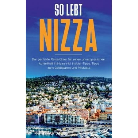 So lebt Nizza: Der perfekte Reisefuhrer fur einen unvergesslichen ...