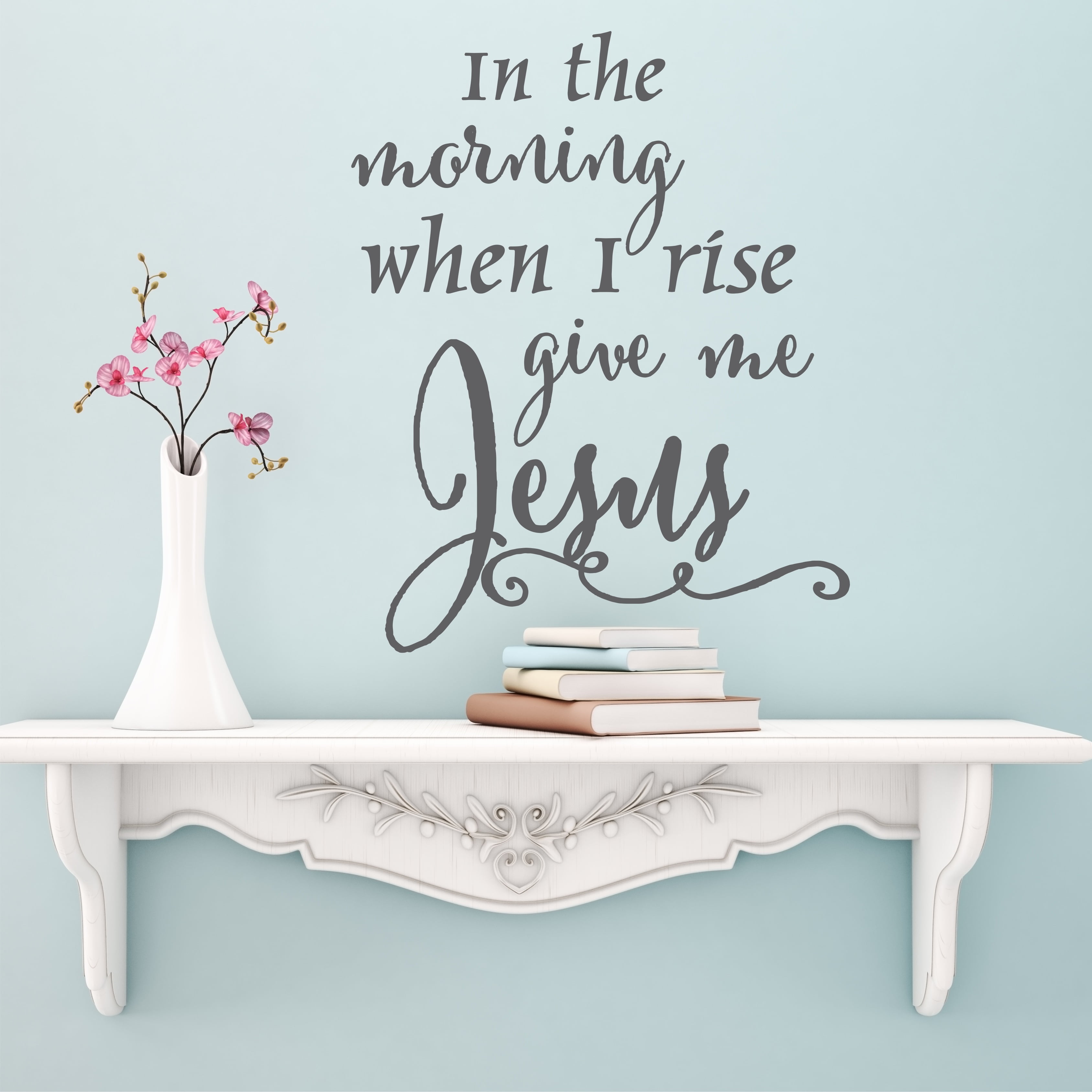 Decal ~ In the Morning when I rise, Give me Jesus: Inspirational Wall ...