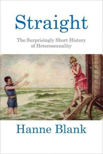 Pre-Owned Straight: The Surprisingly Short History of Heterosexuality ...