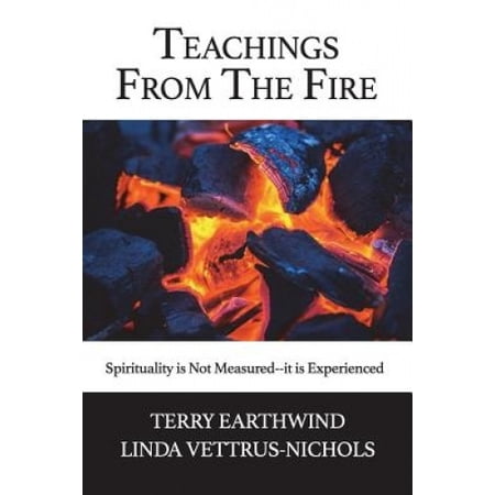 Teachings from the Fire: Spirituality Is Not Measured--It Is ...