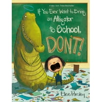 If You Ever Want to Bring an Alligator to School, Don't! (Hardcover ...
