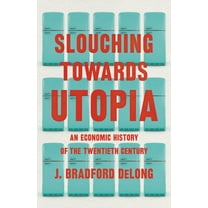 Slouching Towards Utopia: An Economic History of the Twentieth Century ...