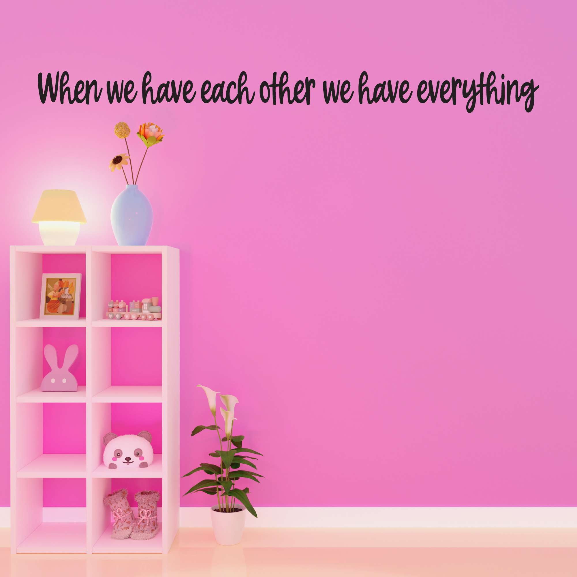 Inspirational Wall Decal When We Have Each Other We Have Everything ...