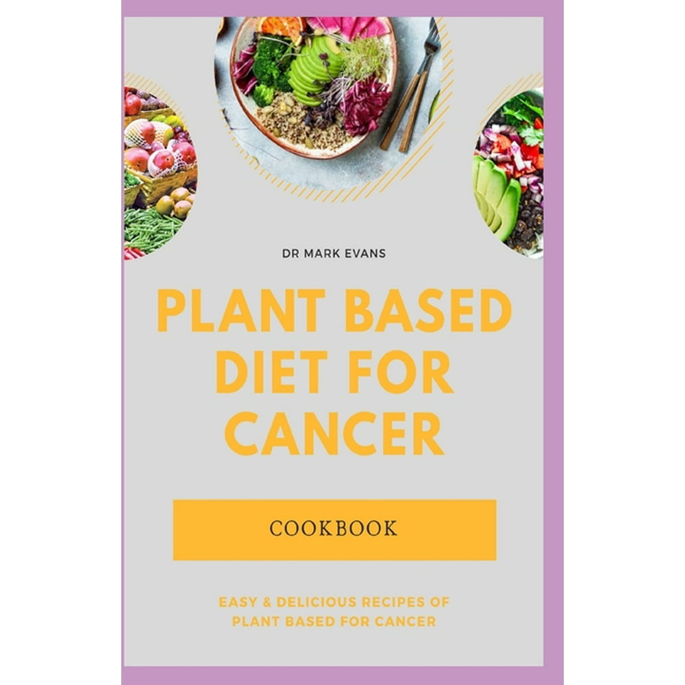 Plant Based Diet for Cancer Cookbook : Easy and delicious recipes of ...