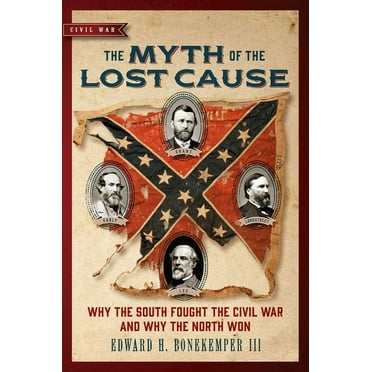 The Myth of the Lost Cause : Why the South Fought the Civil War and Why ...