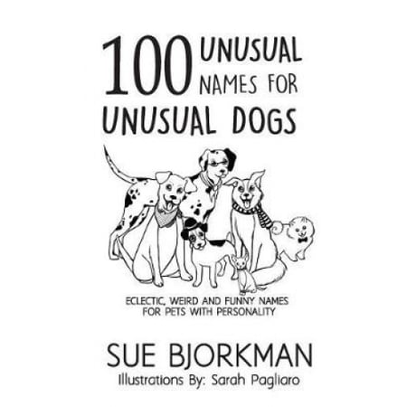 100 Unusual Names for Unusual Dogs: Eclectic, Weird and Funny Names for ...