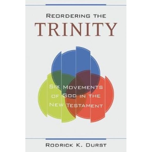 Reordering the Trinity: Six Movements of God in the New Testament ...