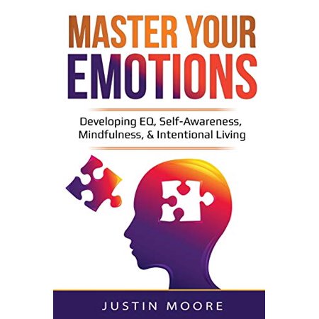 Master Your Emotions: Developing EQ, Self-Awareness, Mindfulness, and ...