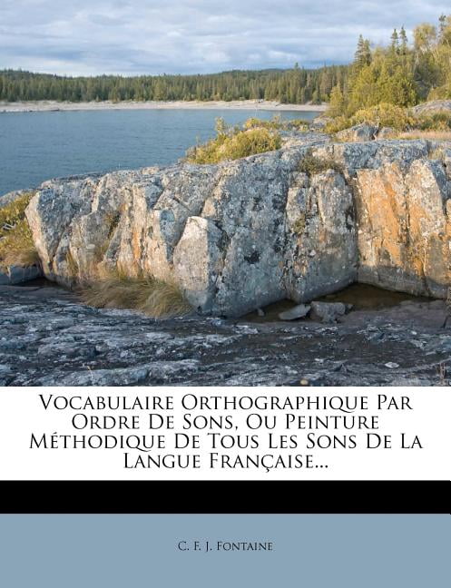 Vocabulaire Orthographique Par Ordre de Sons, Ou Peinture Methodique de ...
