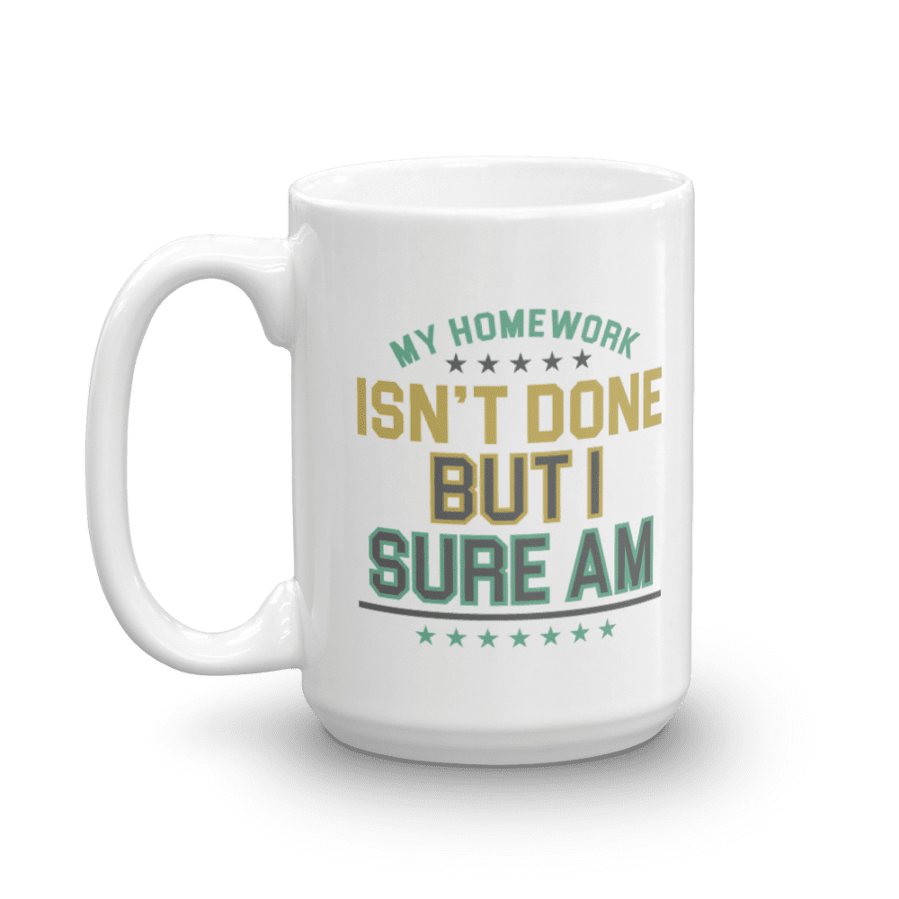 My Homework Isn't Done Funny Teenage Humor Coffee & Tea Mug Cup For ...