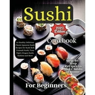 Sushi Cookbook for Beginners : 100 Step-By-Step Recipes to Make Sushi ...