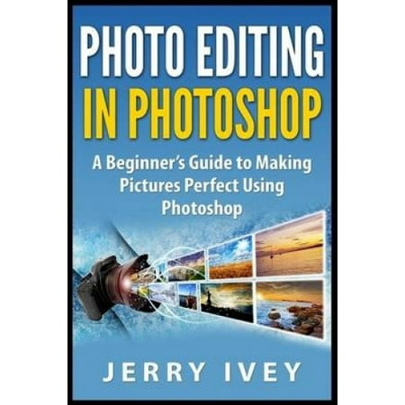 Photo Editing in Photoshop: A Beginner's Guide to Making Pictures ...