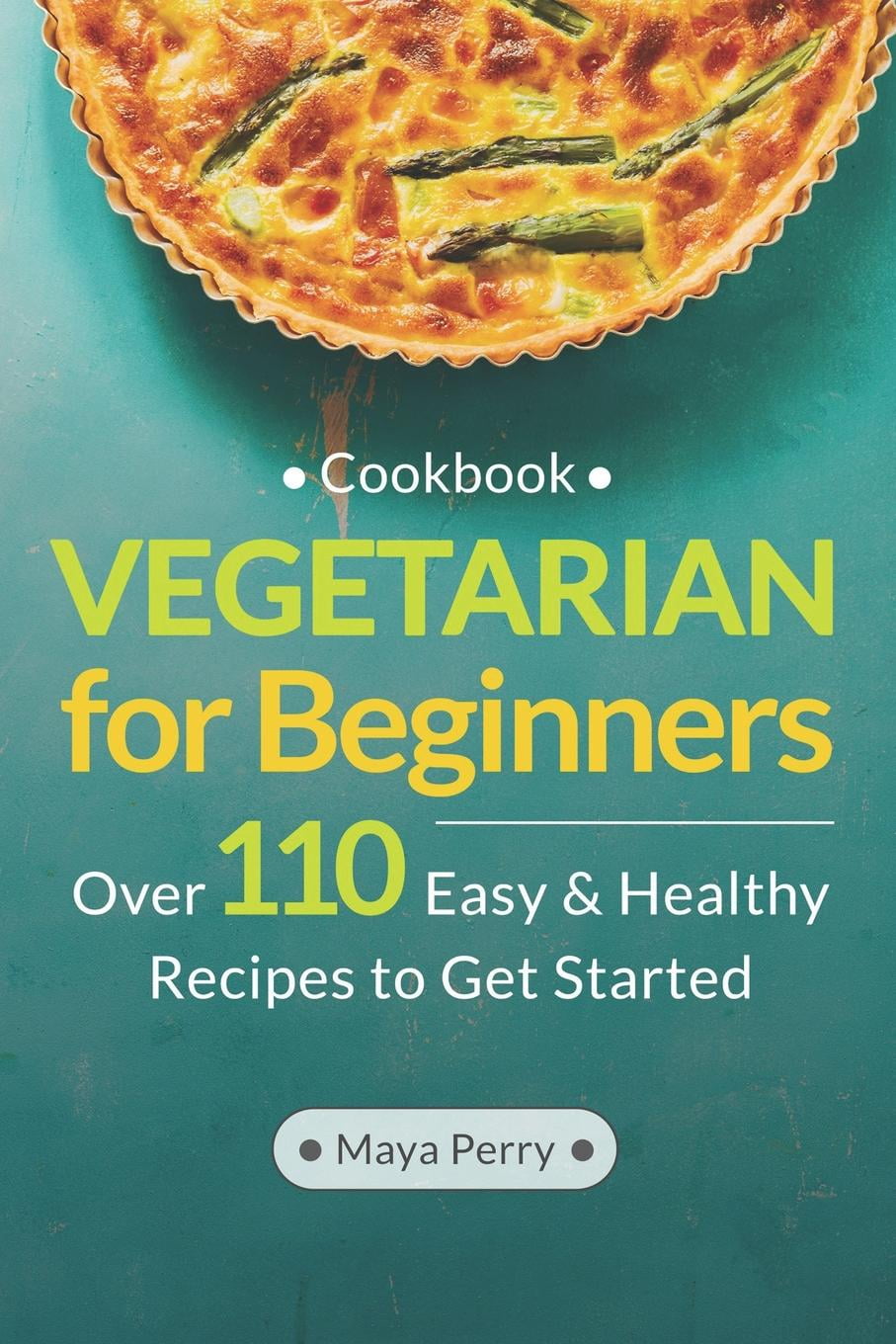 Vegetarian Cookbook For Beginners Over 110 Easy And Healthy Recipes To vegetarian-cookbook-for-beginners-over-110-easy-and-healthy-recipes-to