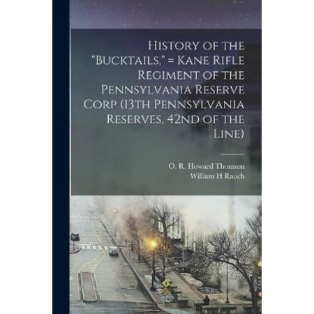 History of the Bucktails, = Kane Rifle Regiment of the Pennsylvania ...