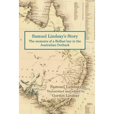 Samuel Lindsay's Story: The memoir of a Belfast boy in the Australian ...
