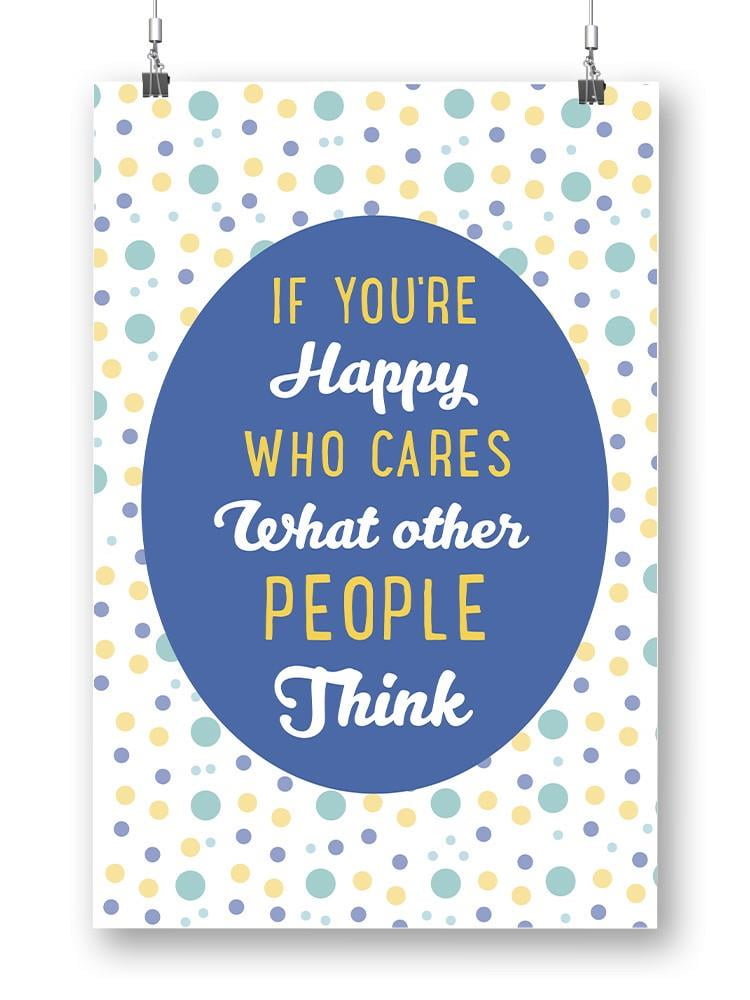 If You're Happy Who Cares Poster - Smartprints Designs, - Walmart.com