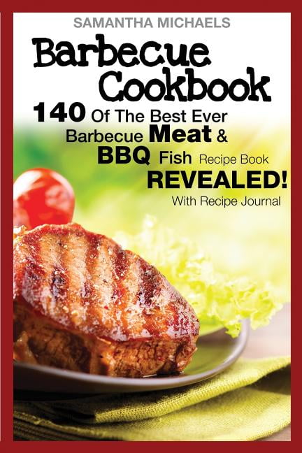 Barbecue Cookbook : 140 of the Best Ever Barbecue Meat & BBQ Fish ...