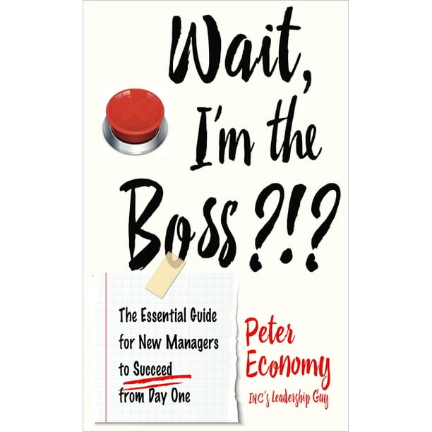 Wait, I'm the Boss?!? : The Essential Guide for New Managers to Succeed ...
