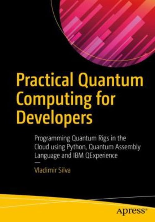 Pre-Owned Practical Quantum Computing for Developers: Programming Quantum Rigs in the Cloud ...