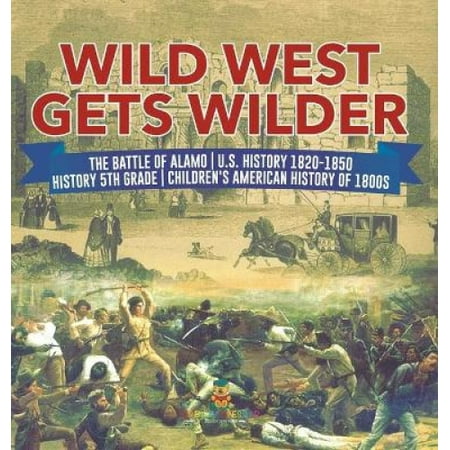 Wild West Gets Wilder The Battle of Alamo U.S. History 1820-1850 ...
