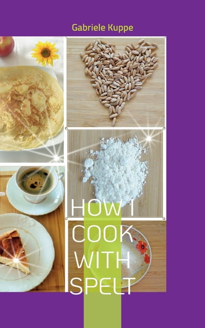 How I cook with spelt (Paperback) - Walmart.com