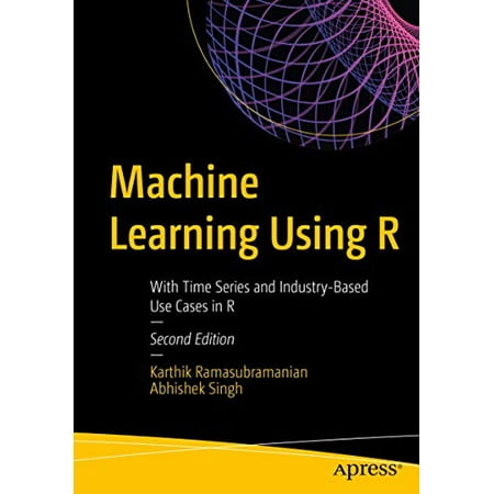 Machine Learning Using R: With Time Series and Industry-Based Use Cases ...