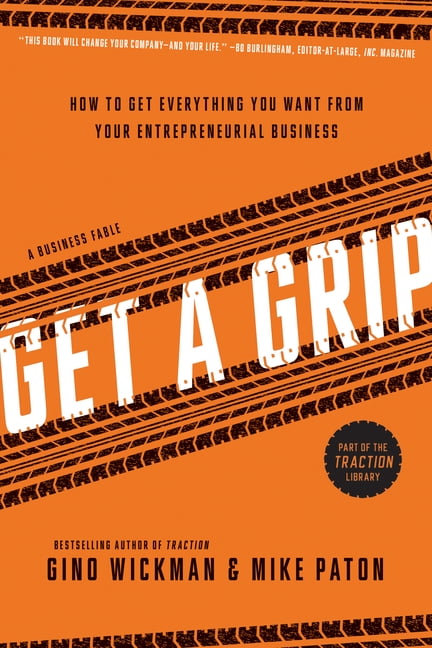 Get a Grip : How to Get Everything You Want from Your Entrepreneurial ...