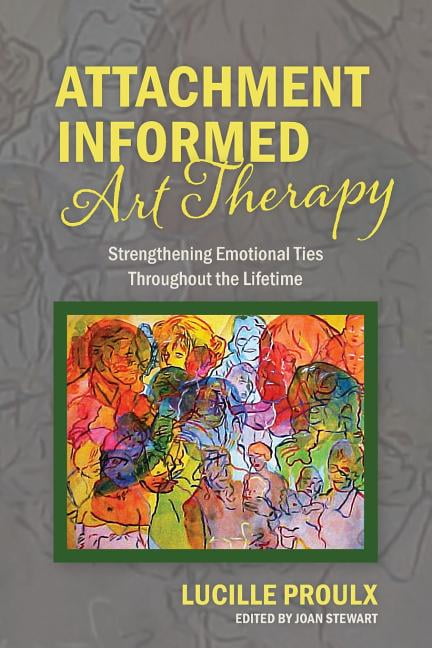 Attachment Informed Art Therapy : Strengthening Emotional Ties ...