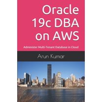 Oracle 19c DBA on AWS: Administer Multi-Tenant Database in Cloud (Paperback) - Walmart.com