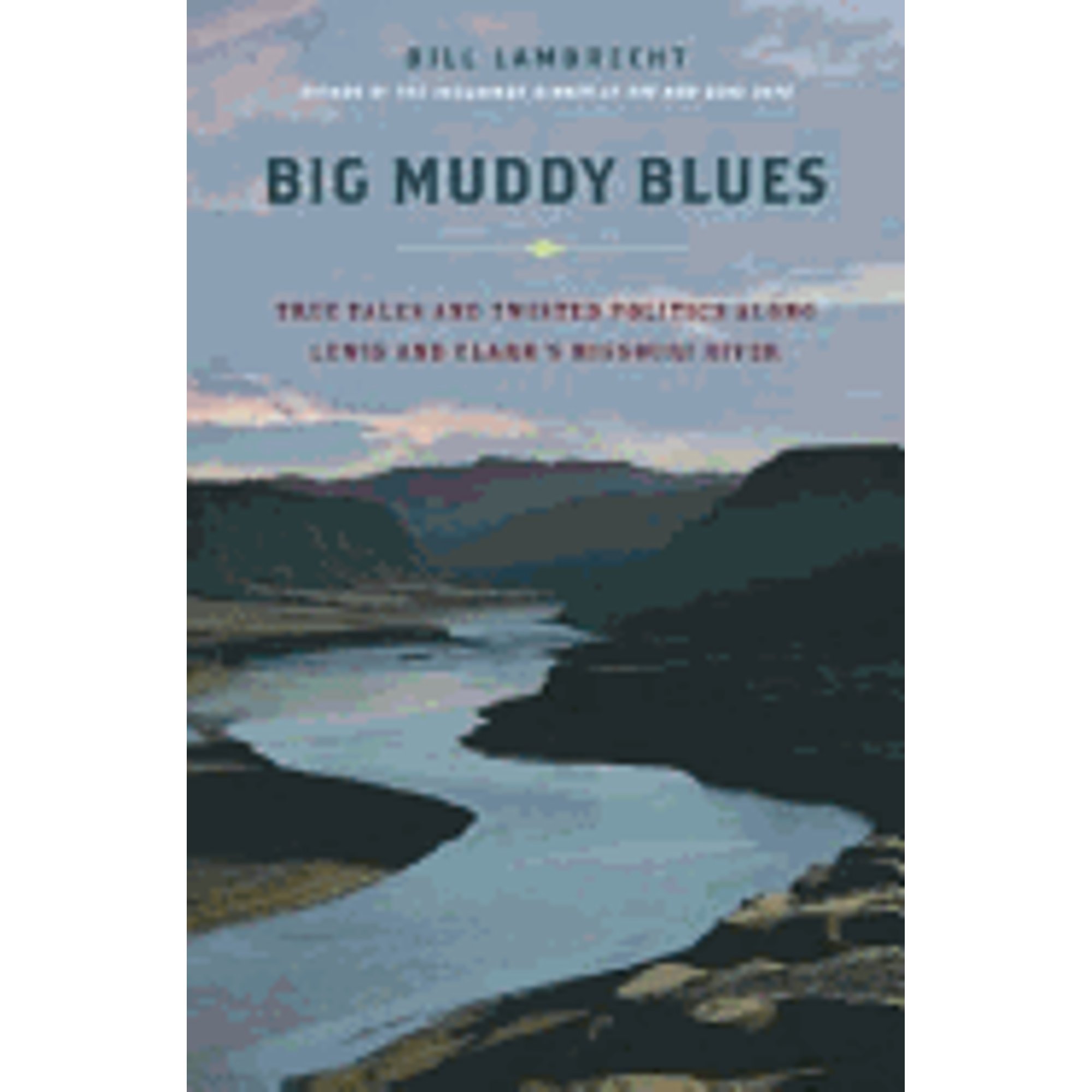Big Muddy Blues : True Tales and Twisted Politics Along Lewis and Clark ...