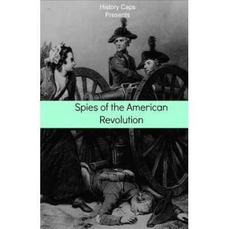 Spies of the American Revolution: The History of George Washington's ...
