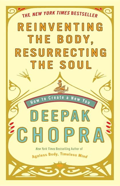 Reinventing the Body, Resurrecting the Soul : How to Create a New You ...
