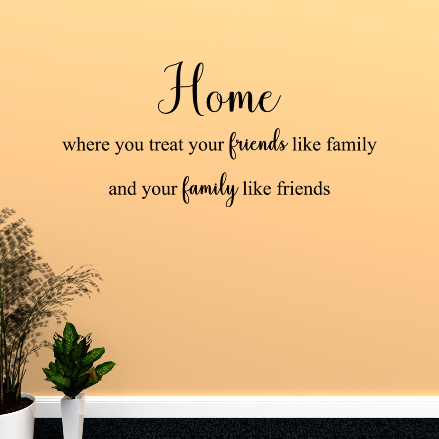 Home Where You Treat Your Friends Like Family And Your Family Like ...
