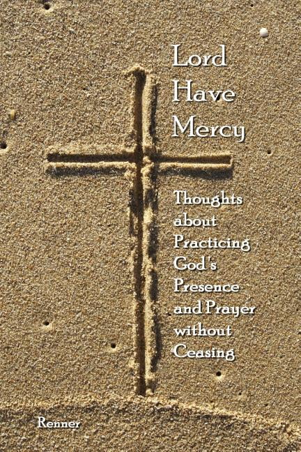 Lord Have Mercy - Thoughts about Practicing God's Presence and Prayer ...
