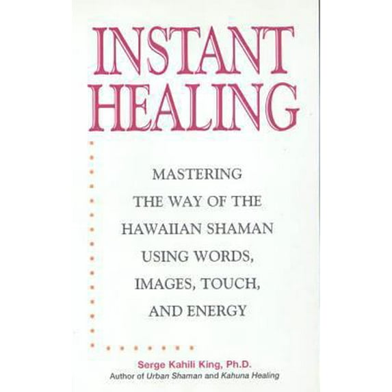 Pre-Owned Instant Healing: Mastering the Way of the Hawaiian Shaman ...
