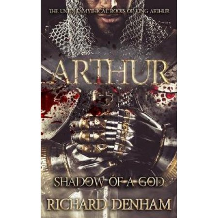 Arthur: Shadow of a God: The Untold Mythical Roots of King Arthur ...